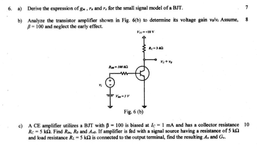 6. a) Derive the expression of gm, rx and re for the small signal model of a BJT. 7 b) Analyze ...
