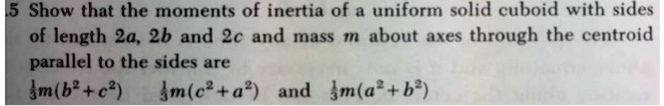 5 Show that the moments of inertia of a uniform solid cuboid with sides ...