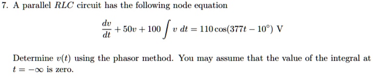 SOLVED: A parallel RLC circuit has the following node equation dv dt + 50v + 100 Z v dt = 110 ...