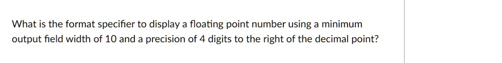 Solved What Is The Format Specifier To Display A Floating Point Number Using A Minimum Output