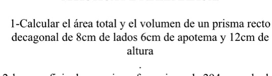 SOLVED: Calcular el Ã¡rea total y el volumen de un prisma recto decagonal de 10 cm de lados, 6 ...