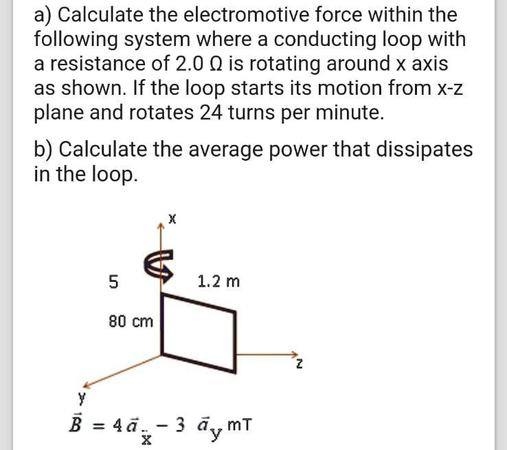 a calculate the electromotive force within the following system where a conducting loop with a ...