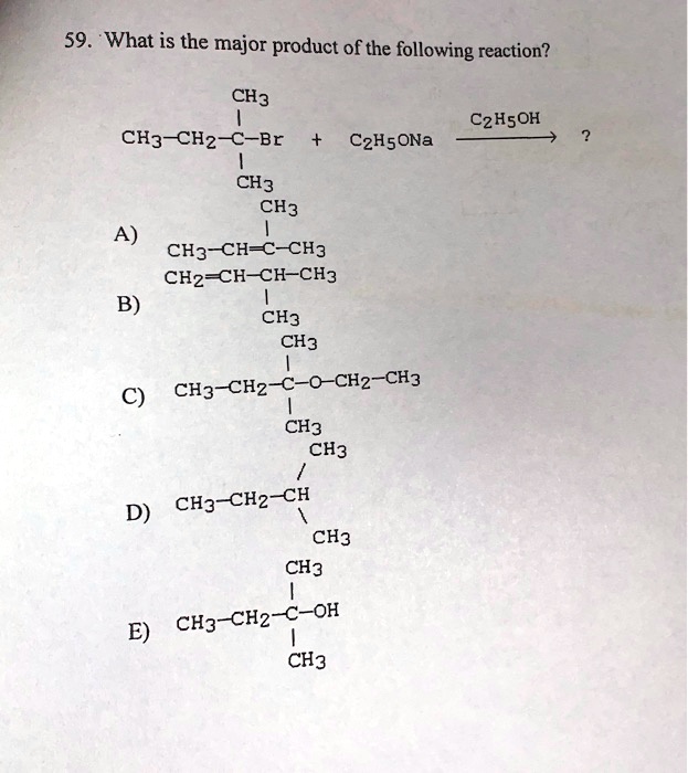 SOLVED: 59. What is the major product of the following reaction? CH3 CzHsOH CH3-CHz-C-Br CzHsONa ...