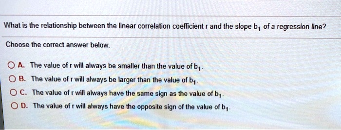 SOLVED: What is the relationship between the linear correlation coefficient and the slope b1 of ...