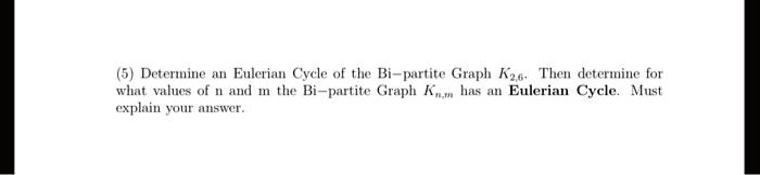 SOLVED: 5 Determine an Eulerian Cycle of the Bi-partite Graph K2.Then ...