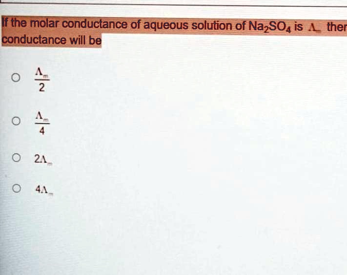 SOLVED: If the molar conductance of an aqueous solution of Naâ‚‚SOâ‚„ is Aâ‚˜, then its ...