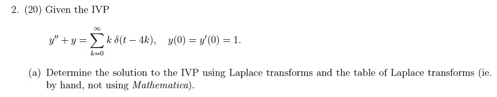 SOLVED: (20) Given the IVP y"+y= Cka(t - 4k) . 9(0) = y(0) = 1. K=0 ...