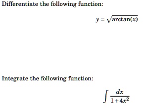 SOLVED: Differentiate the following function: arctan(x) Integrate the following function: 1+4