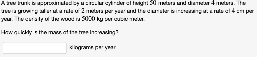 A tree trunk is approximated by a circular cylinder of height 50 meters ...
