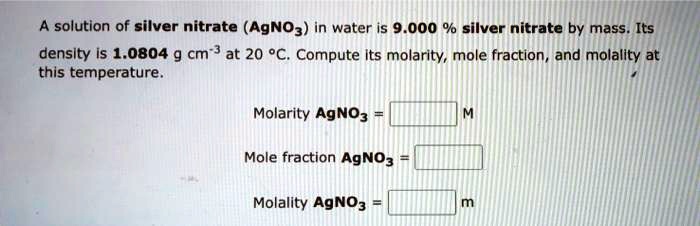 SOLVED: A solution of silver nitrate (AgNO3) in water is 9.000 % silver ...