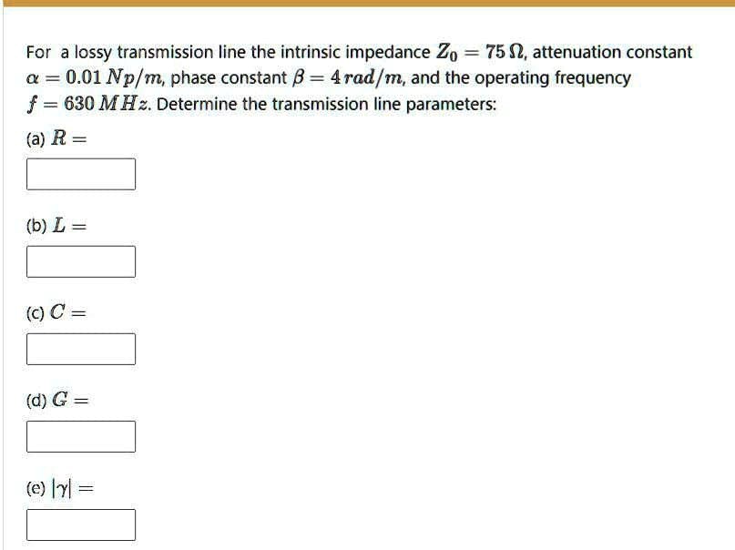 For a lossy transmission line the intrinsic impedance Z0 = 75 Ω ...