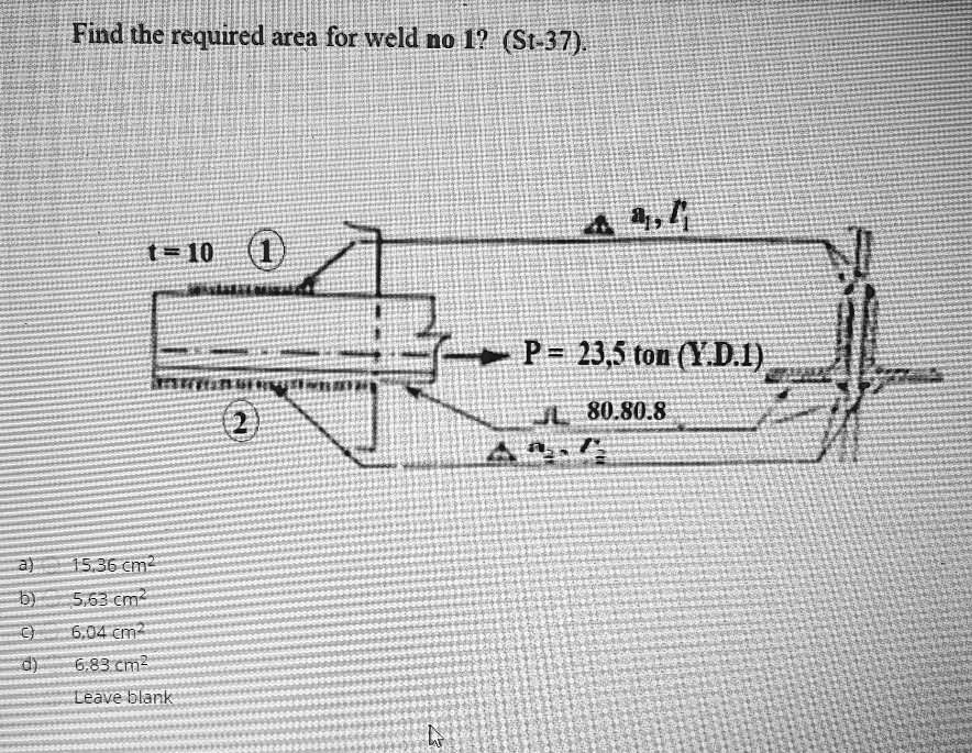 SOLVED: Find the required area for weld no. 1? (St-37) t-10 P = 23.5 ...