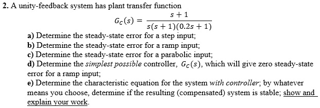 SOLVED: A unity-feedback system has a plant transfer function Gp(s) = 1/(s+1). Determine the ...