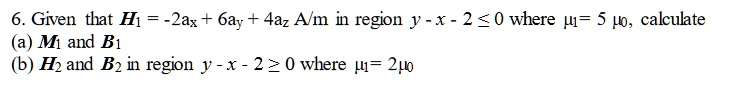 6. Given that H1 = -2ax + 6ay + 4az A/m in region y - x - 2 ≤ 0 where ...