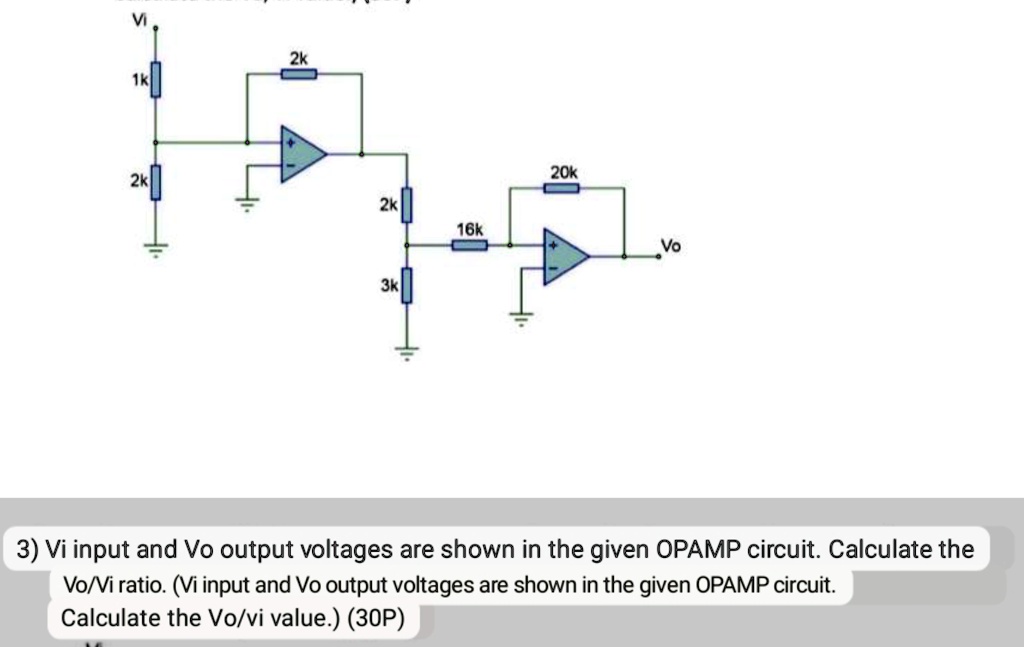 SOLVED: 21 20k 16k 3) Vi input and Vo output voltages are shown in the given OPAMP circuit ...