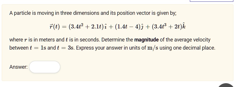 SOLVED: A particle is moving in three dimensions and its position vector is given by; r⃗ (t)=(3 ...