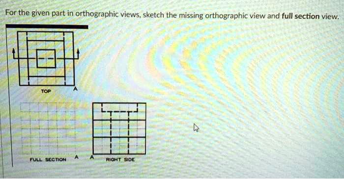 Solved For The Given Part In Orthographic Views Sketch The Missing