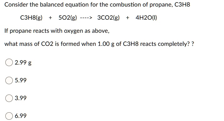 SOLVED: Consider the balanced equation for the combustion of propane, C3H8 C3H8(g) 502(g) 3C02(g ...