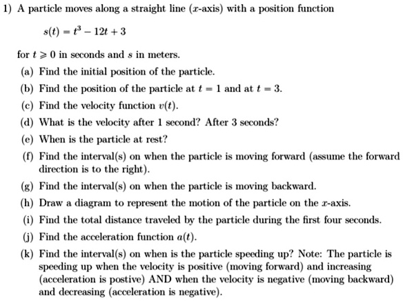 SOLVED: A particle moves along a straight line (T-axis) with a position function s(t) = -12t + 3 ...