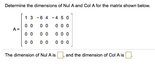 SOLVED: Determine the dimensions of Nul and Col A for the matrix shown ...