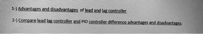 SOLVED: 1- Advantages and disadvantages of lead and lag controller 2 ...