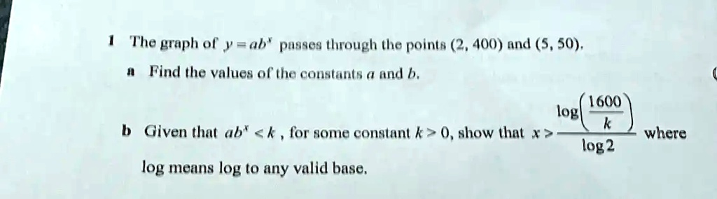 1 The graph of y = ab^x passes through the points (2, 400) and (5, 50). a Find the values of the ...