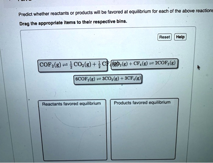 SOLVED: Predict whether reactants or products will be favored at equilibrium for each of the ...