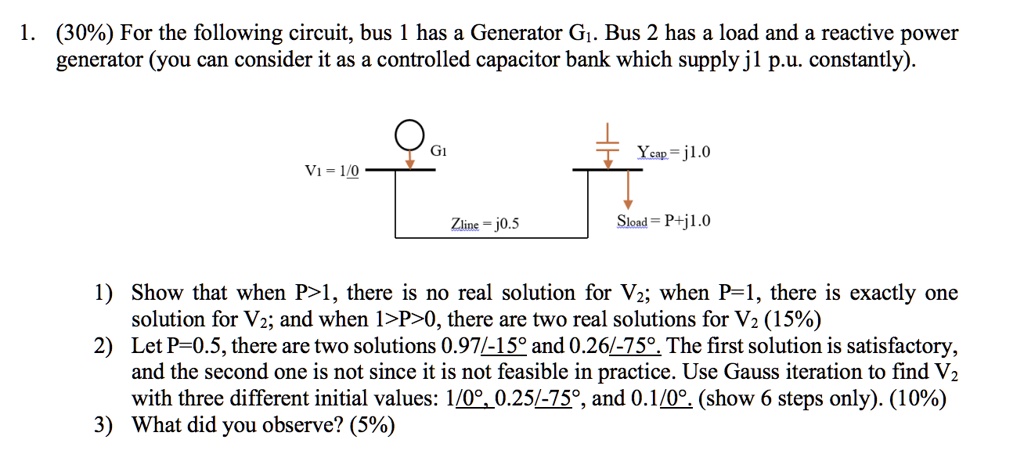 SOLVED: (30%) For the following circuit, bus 1 has a Generator G. Bus 2 has a load and a ...