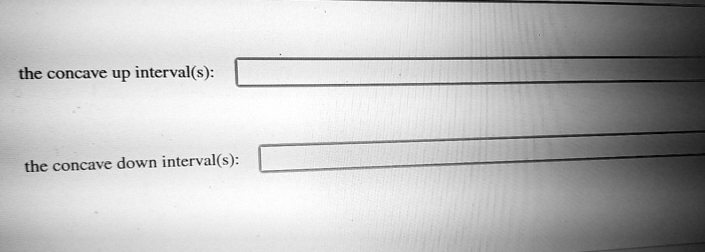 SOLVED: the concave up interval(s): the concave down interval(s):