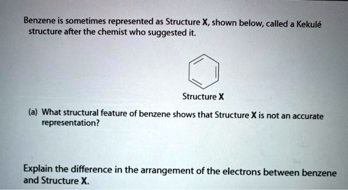SOLVED: Benzene is sometimes represented as Structure X, shown below ...