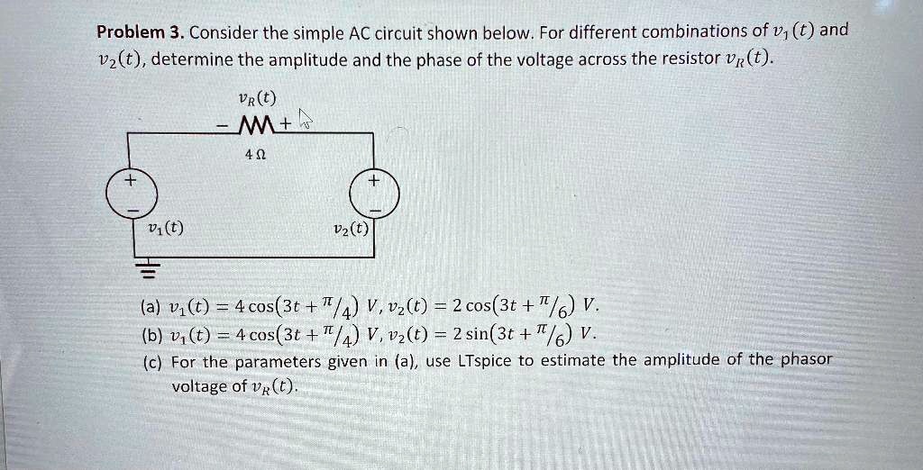 SOLVED: Problem 3. Consider the simple AC circuit shown below. For different combinations of v1 ...