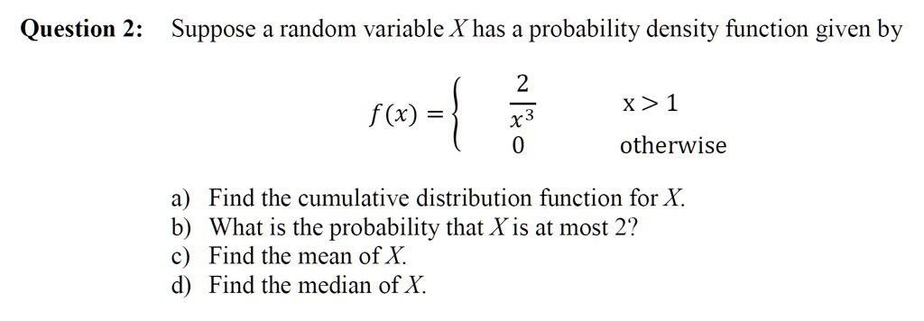 SOLVED: Question 2: Suppose random variable Xhas a probability density function given by 2 x3 0 ...