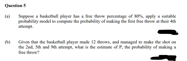 Question 5 (a) Suppose a basketball player has a free throw percentage ...