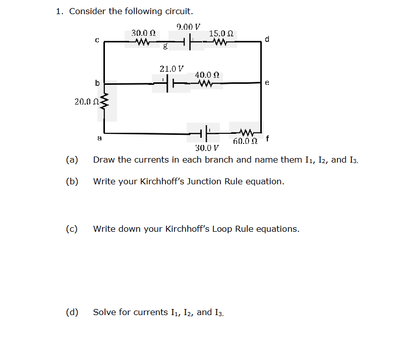 1. Consider the following circuit. (a) Draw the currents in each branch and name them I1, I2 ...