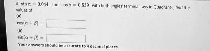 If sinα = 0.044 and cosβ = 0.539 with both angles' terminal rays in Quadrant-I, find the values ...
