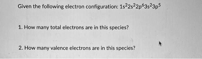 SOLVED: Given the following electron configuration: 1s2 2s2 2p3 3s2 3p5 1. How many total ...