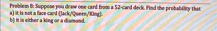 problem 8suppose you draw one card from a 52 card deck find the ... problem 8suppose you draw one card from a 52 card deck find the ...