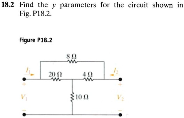 18.2 Find the y parameters for the circuit shown in Fig. P18.2. Figure P18.2 8? 20 ? 4 ? V1 10 ? V2