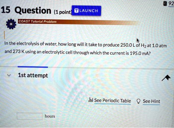 SOLVED:15 Question (1 point) ILAUNCH COAST Tutorial Problem In the electrolysis of water; how ...