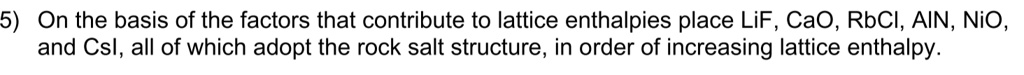 5) On the basis of the factors that contribute to lattice enthalpies ...