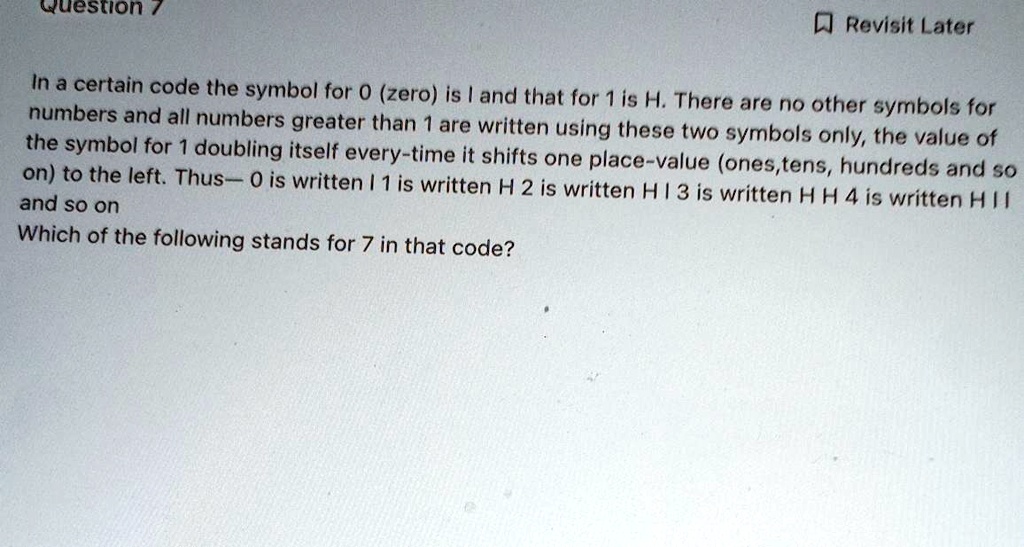 Question 7 Revisit Later In a certain code the symbol for 0 (zero) is I and that for 1 is H ...