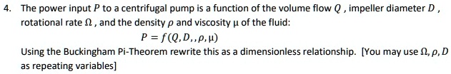 4. The power input P to a centrifugal pump is a function of the volume flow Q, impeller diameter ...