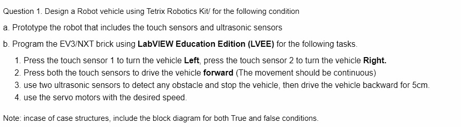 Question 1. Design a Robot vehicle using Tetrix Robotics Kit/ for the ...