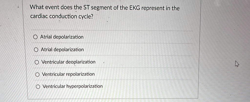 What event does the ST segment of the EKG represent in the cardiac ...