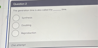 SOLVED: Question 2 The generation time is also called the time ...