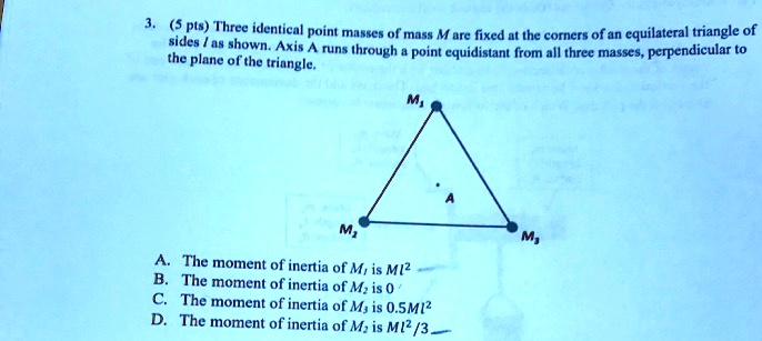 5 pts three identical point masses of mass m are fixed at the corners of an equilateral triangle ...