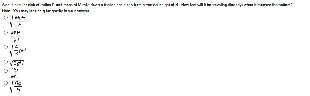 A solid circular disk of radius R and mass of M rolls down a ...