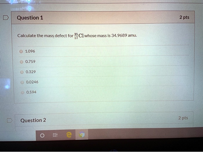 Calculate the mass defect for 35Cl whose mass is 34.9689 amu: 0.71096 0 ...
