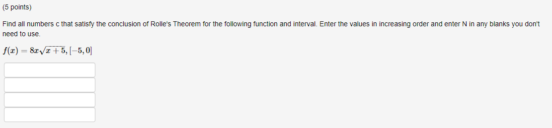 (5 points) Find all numbers c that satisfy the conclusion of Rolle's Theorem for the following ...