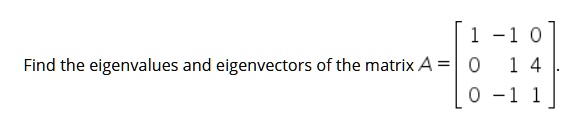 SOLVED:-1 0 1 4 -1 Find the eigenvalues and eigenvectors ofthe matrix A